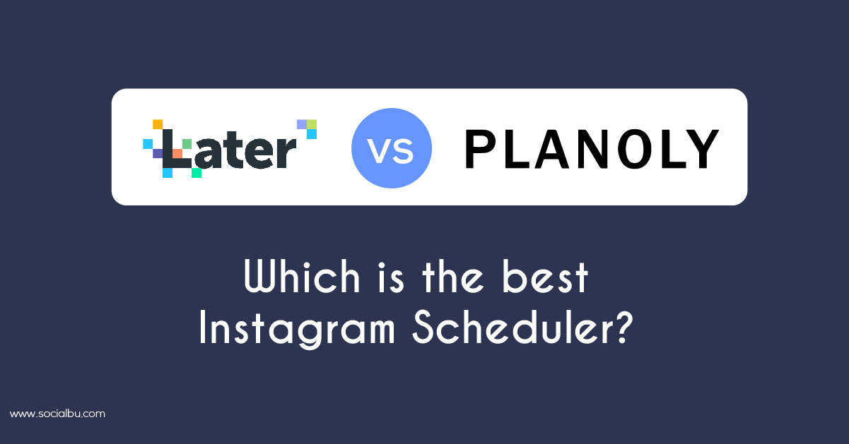 Planoly vs Later- Which is the Best Instagram Scheduler? | SocialBu Blog