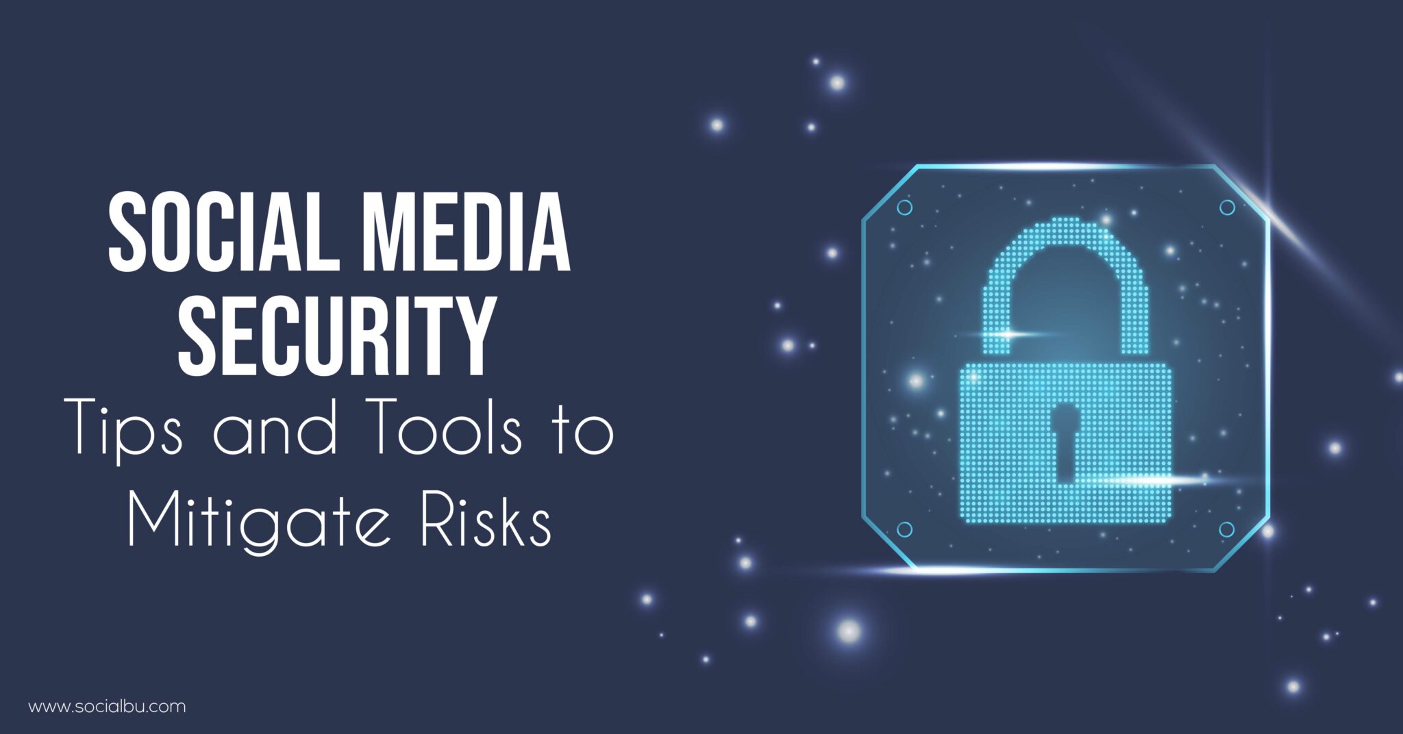 Social Media Security: Tips and Tools to Mitigate Risks